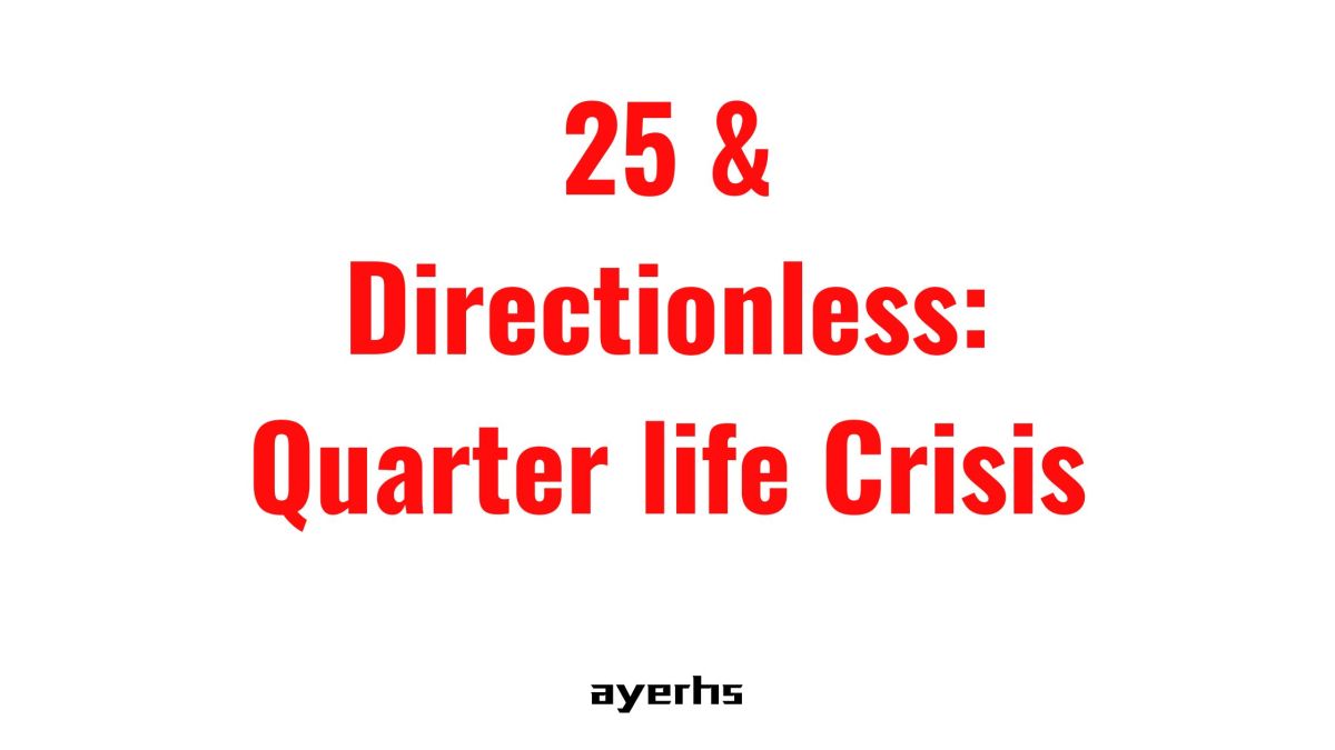 25 & Directionless: Quarter life Crisis – Ayerhs Magazine
