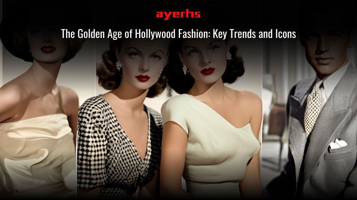 The Golden Age of Hollywood Fashion: Key Trends and Icons – Ayerhs Magazine