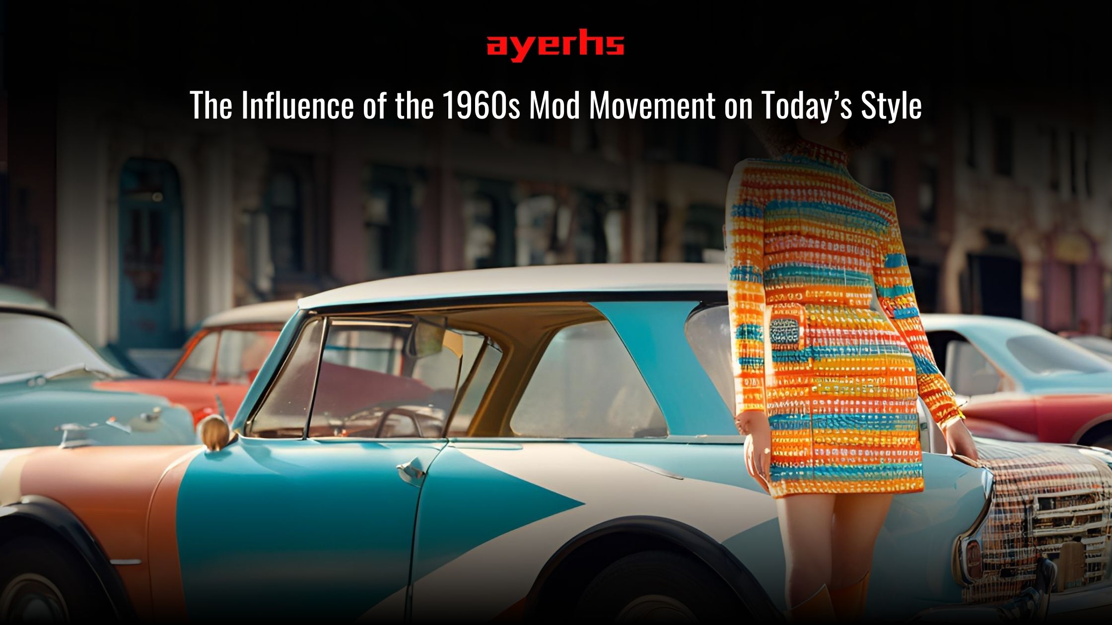 The Influence of the 1960s Mod Movement on Today’s Style – Ayerhs Magazine