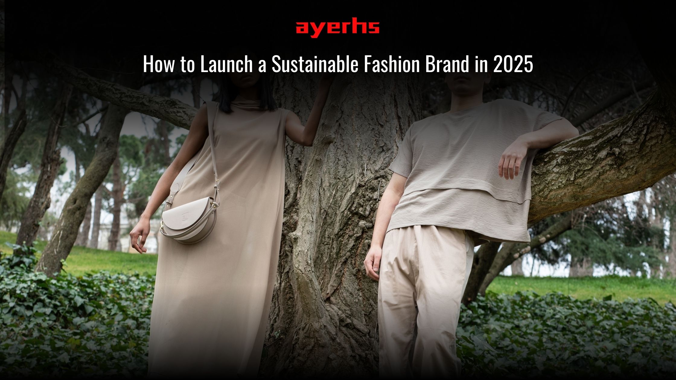 How to Launch a Sustainable Fashion Brand in 2025 – Ayerhs Magazine