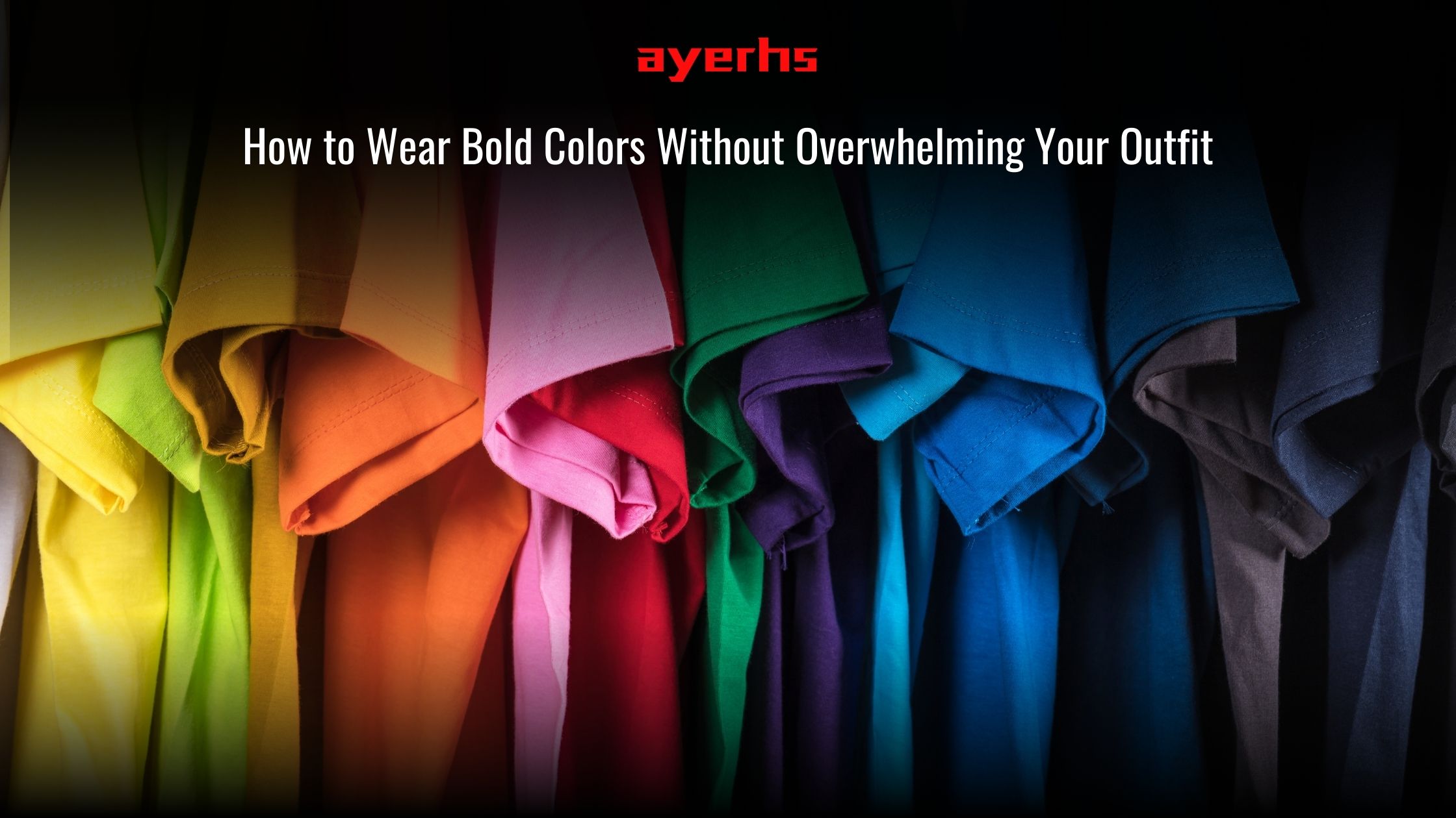 How to Wear Bold Colors Without Overwhelming Your Outfit – Ayerhs Magazine