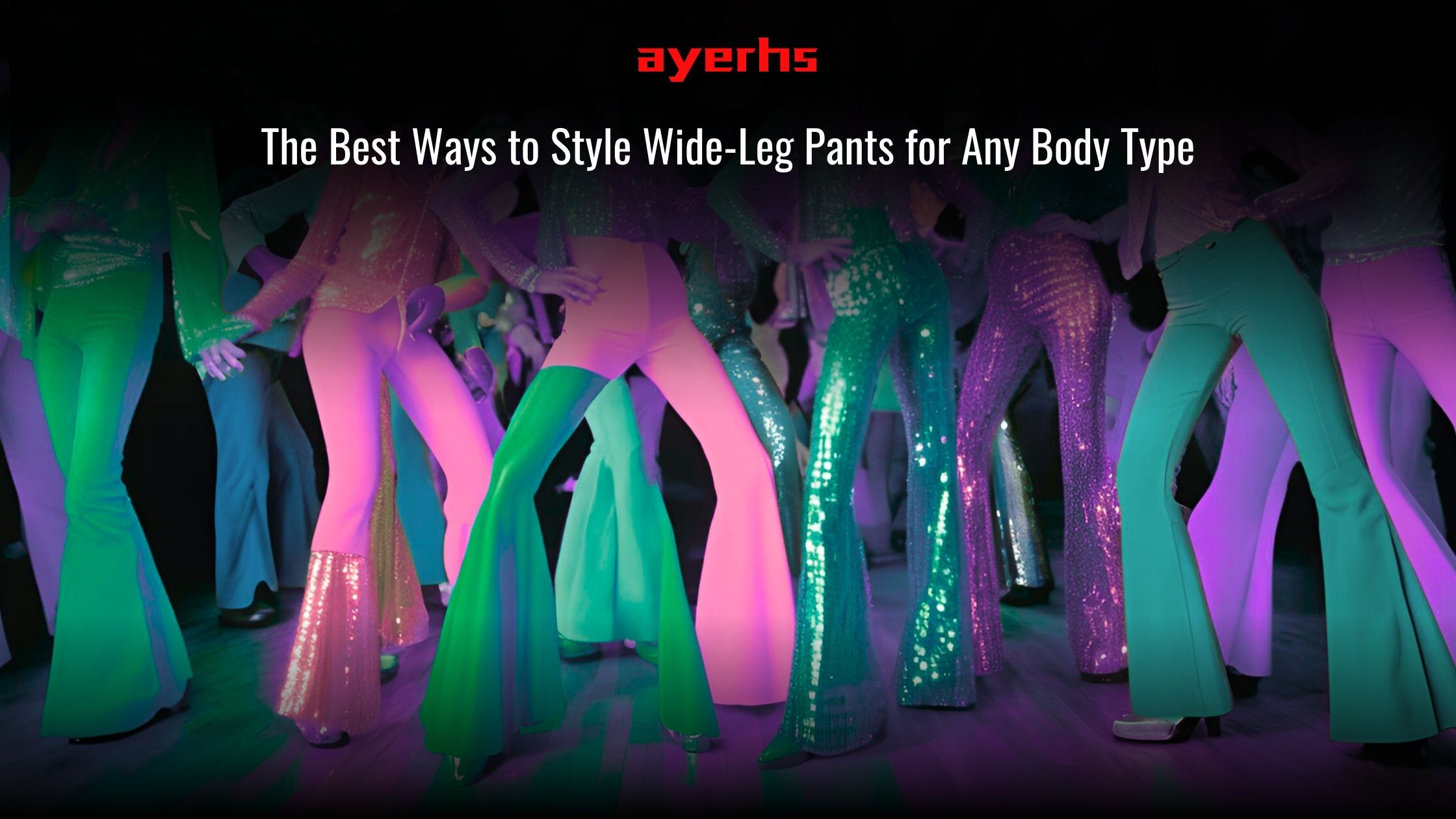 The Best Ways to Style Wide-Leg Pants for Any Body Type – Ayerhs Magazine