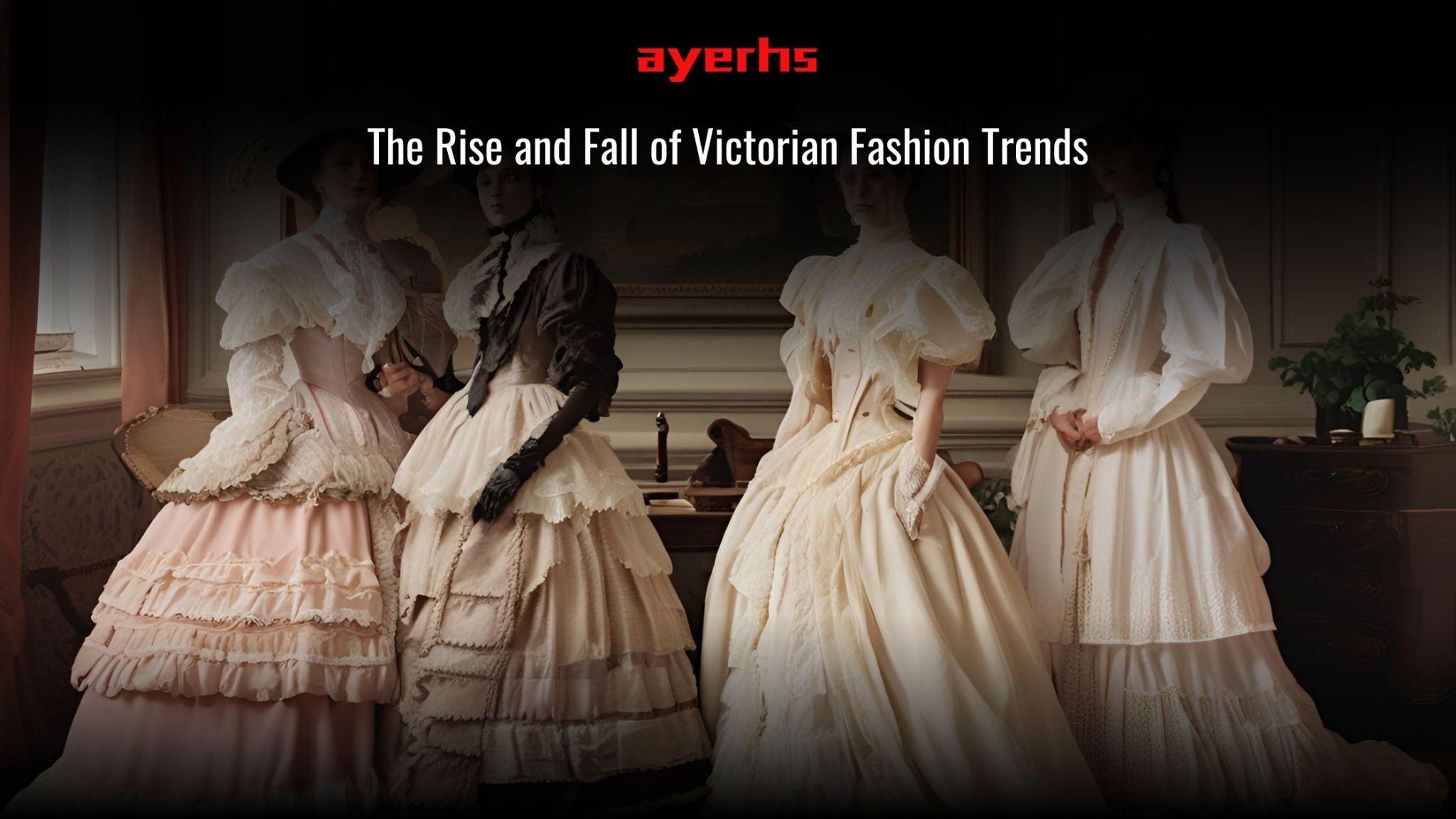 The Rise and Fall of Victorian Fashion Trends – Ayerhs Magazine