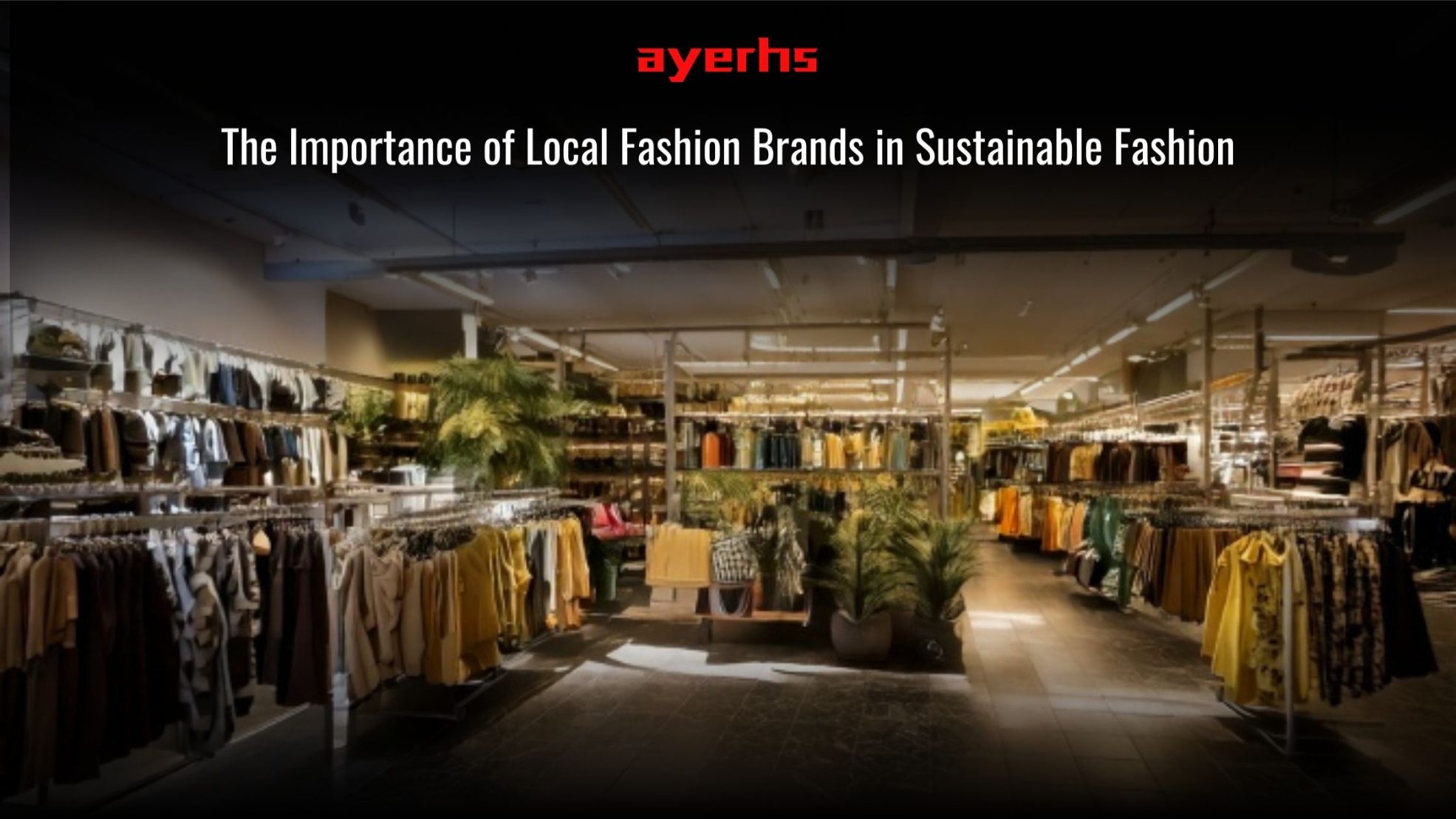 The Importance of Local Fashion Brands in Sustainable Fashion – Ayerhs ...