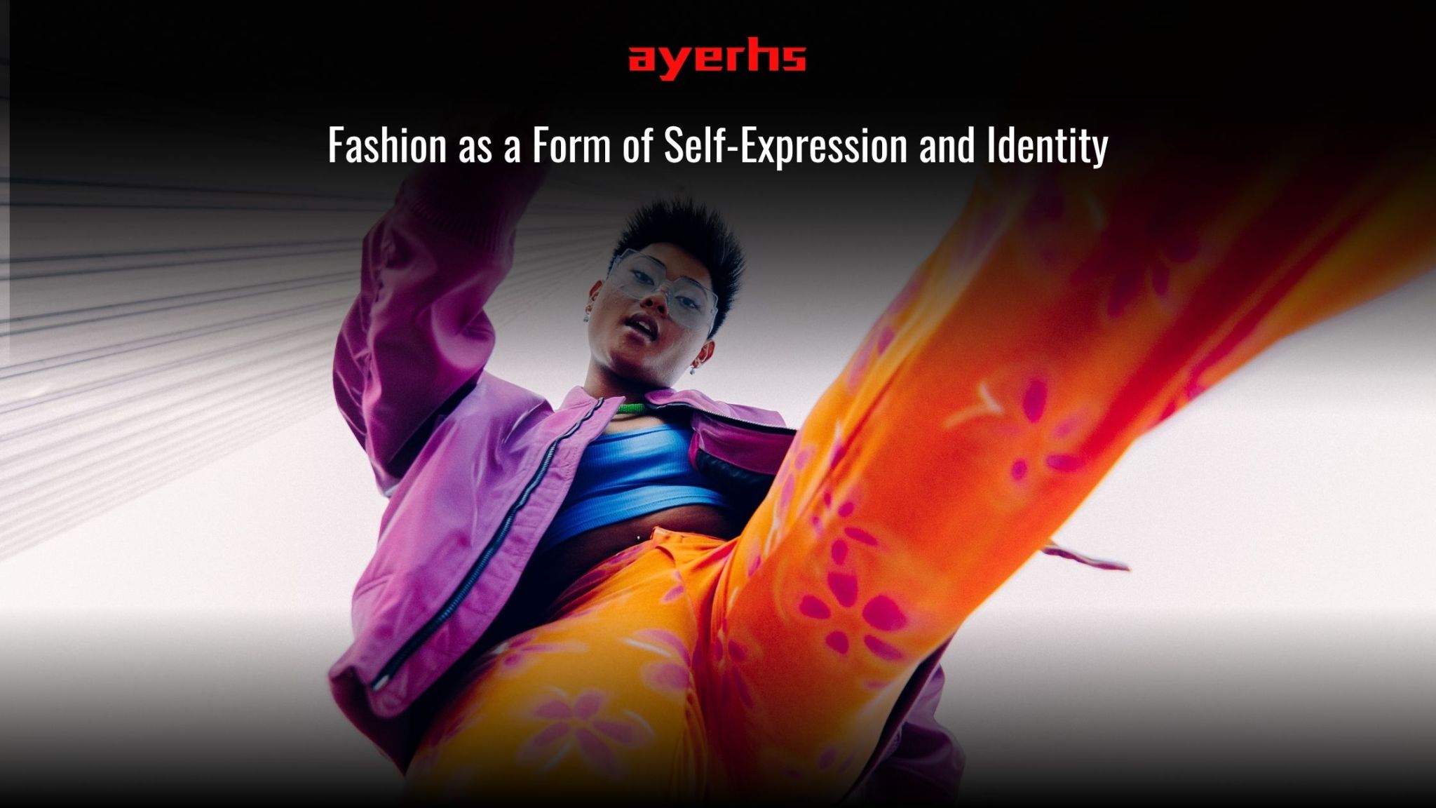 Fashion as a Form of Self-Expression and Identity – Ayerhs Magazine