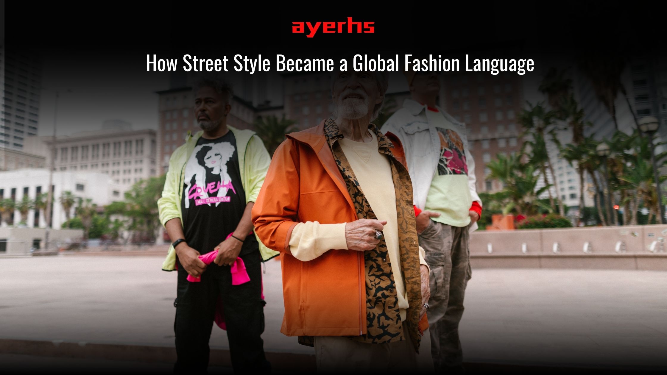 How Street Style Became a Global Fashion Language – Ayerhs Magazine